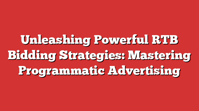 Unleashing Powerful RTB Bidding Strategies: Mastering Programmatic Advertising - FroggyAds