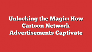 Unlocking The Magic: How Cartoon Network Advertisements Captivate ...