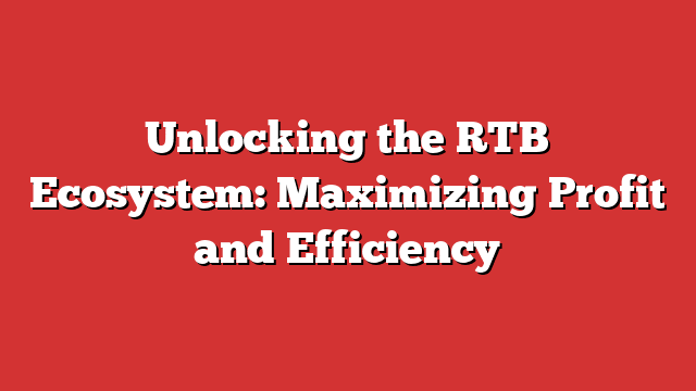 Unlocking The RTB Ecosystem: Maximizing Profit And Efficiency - Froggy Ads