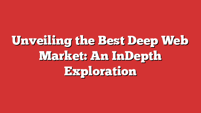 Best Unveiling the Best Deep Web Market: An InDepth
