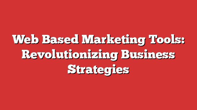 Best Web Based Marketing Tools: Revolutionizing Business