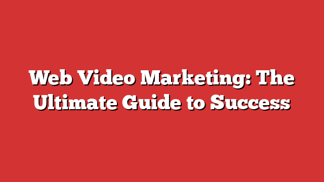 Web Video Marketing: The Ultimate Guide To Success - Froggy Ads