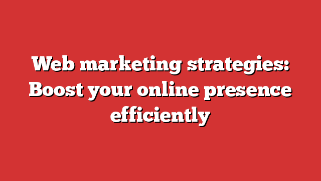 #1 Web Marketing Strategies: Boost Your Online Presence Efficiently - Free Tips & Proven Tricks