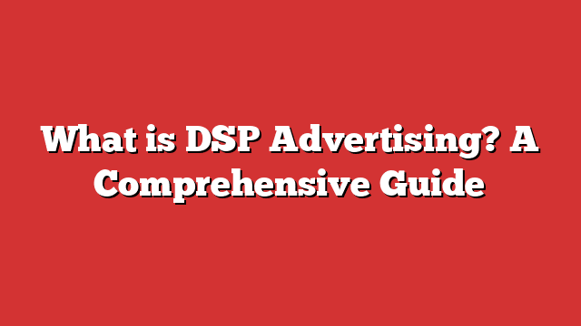 #1 What Is DSP Advertising? A Comprehensive Guide - Free Tips & Proven ...