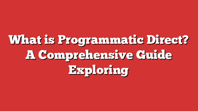 What Is Programmatic Direct? A Comprehensive Guide Exploring - Froggy Ads