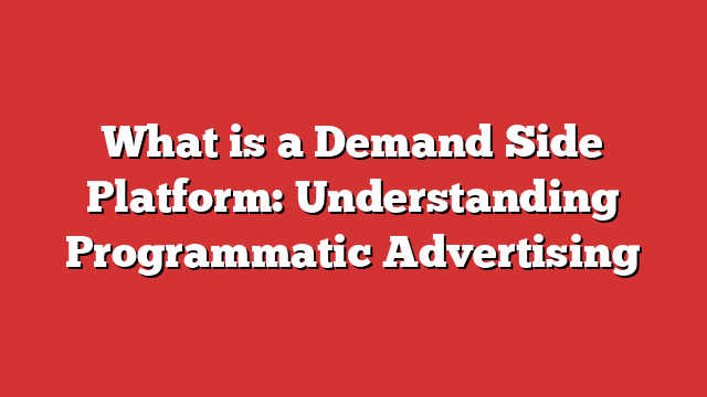 What Is A Demand Side Platform: Understanding Programmatic Advertising ...