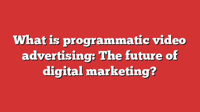 #1 What Is Programmatic Video Advertising: The Future Of Digital ...