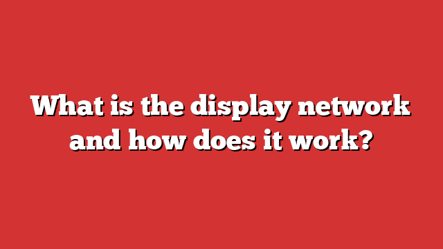 What Is The Display Network And How Does It Work? - Froggy Ads