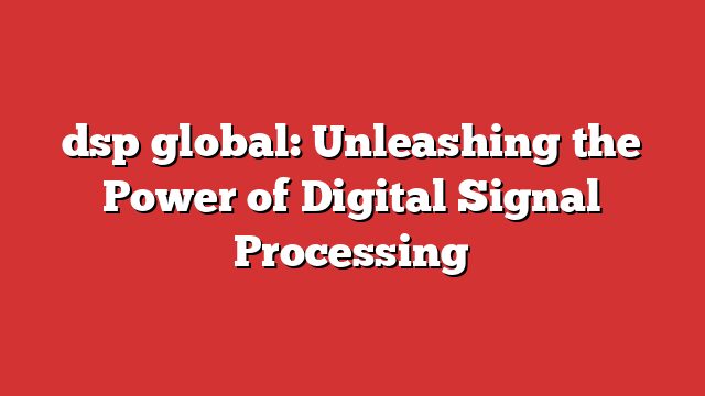 #1 Dsp Global: Unleashing The Power Of Digital Signal Processing - Free ...