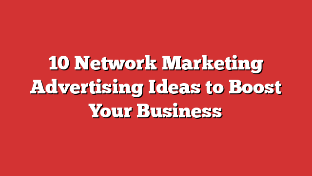 10 Network Marketing Advertising Ideas To Boost Your Business - Free ...