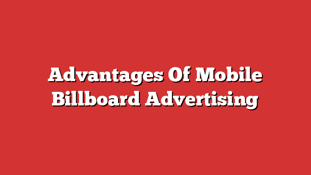 Advantages Of Mobile Billboard Advertising - Froggy Ads