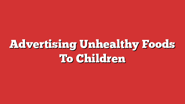 Advertising Unhealthy Foods To Children - Free Guide | Froggy Ads ...