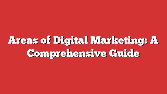 Areas Of Digital Marketing: A Comprehensive Guide - Froggy Ads