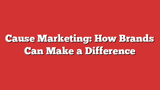 Best Cause Marketing: How Brands Can Make a Difference