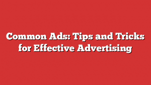 Common Ads: Tips And Tricks For Effective Advertising - Froggy Ads