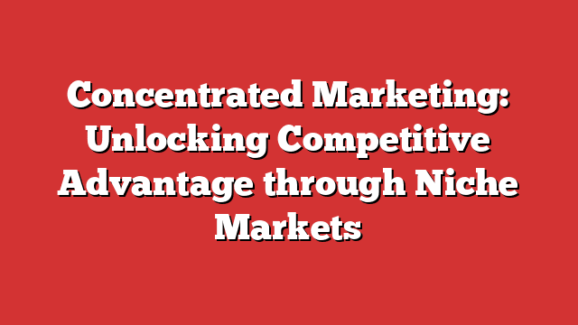Best Concentrated Marketing: Unlocking Competitive