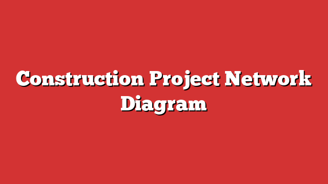 Construction Project Network Diagram - Free Guide | Froggy Ads - Froggy Ads