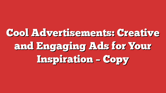 Cool Advertisements: Creative And Engaging Ads For Your Inspiration ...