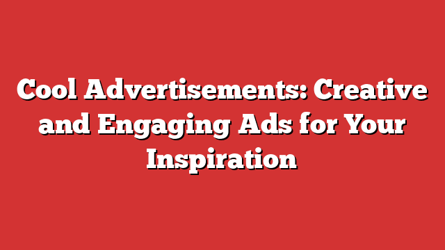 Cool Advertisements: Creative And Engaging Ads For Your Inspiration - Free Guide | Froggy Ads ...