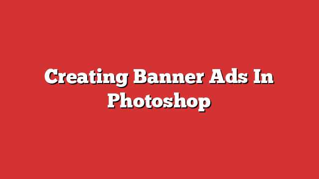Creating Banner Ads In Photoshop - Froggy Ads