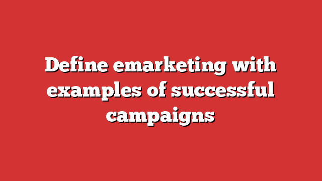 Best Define emarketing with examples of successful