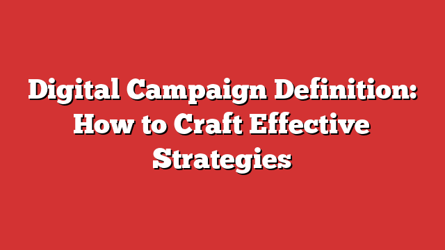 Digital Campaign Definition: How To Craft Effective Strategies - Free ...