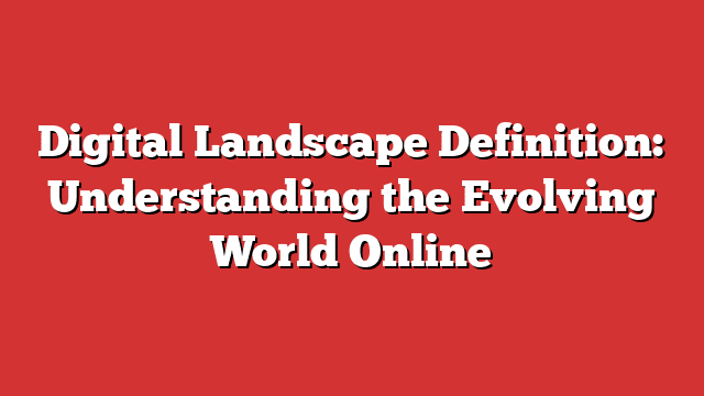 #1 Digital Landscape Definition: Understanding The Evolving World ...