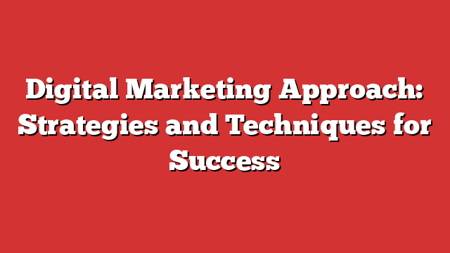 Digital Marketing Approach: Strategies And Techniques For Success ...