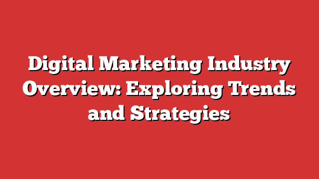 #1 Digital Marketing Industry Overview: Exploring Trends And Strategies ...