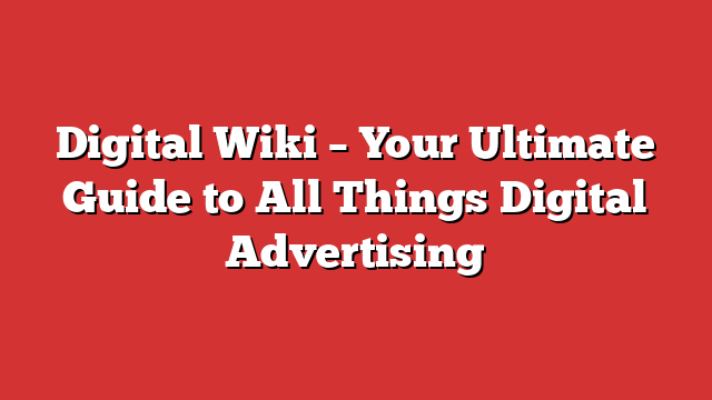 Digital Wiki – Your Ultimate Guide To All Things Digital Advertising ...