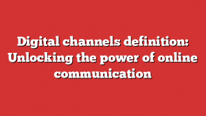 Digital Channels Definition: Unlocking The Power Of Online ...