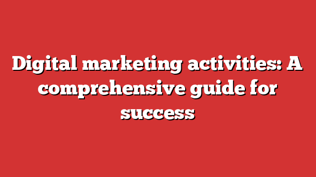 Best Digital marketing activities: A comprehensive guide