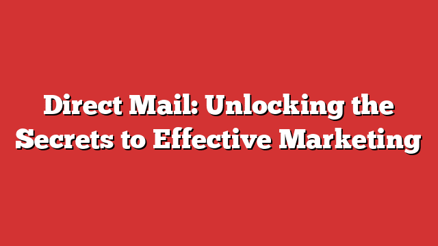#1 Direct Mail: Unlocking The Secrets To Effective Marketing - Free ...