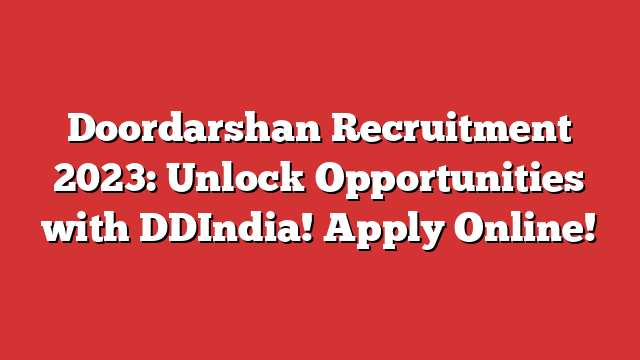 Best Doordarshan Recruitment 2023: Unlock Opportunities