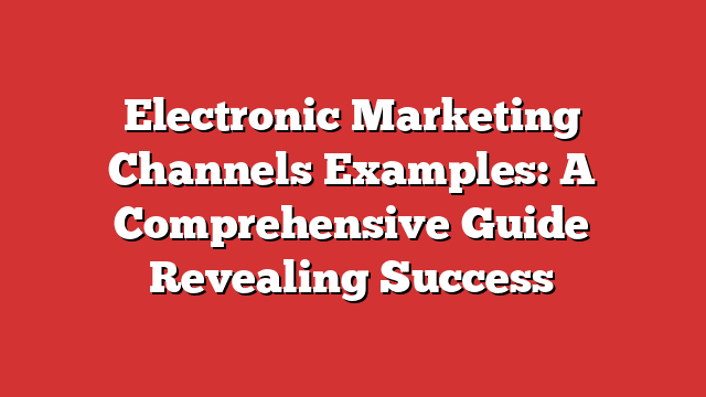 Best Electronic Marketing Channels Examples: A