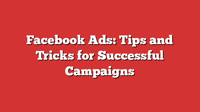 Facebook Ads: Tips And Tricks For Successful Campaigns - Froggy Ads