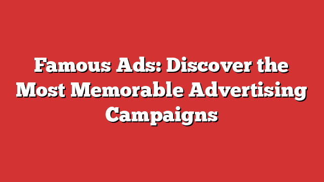 Famous Ads: Discover The Most Memorable Advertising Campaigns - Free ...
