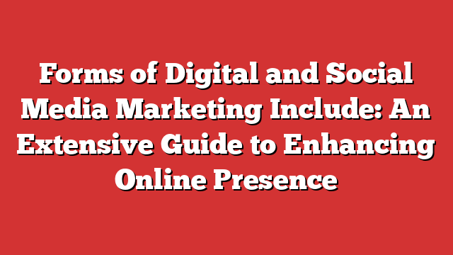 Forms Of Digital And Social Media Marketing Include: An Extensive Guide ...
