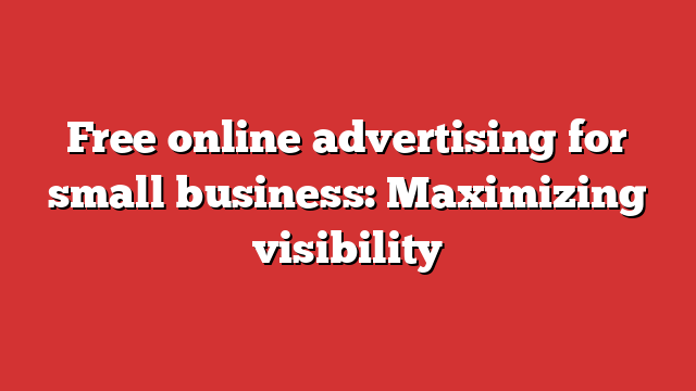#1 Free Online Advertising For Small Business: Maximizing Visibility ...