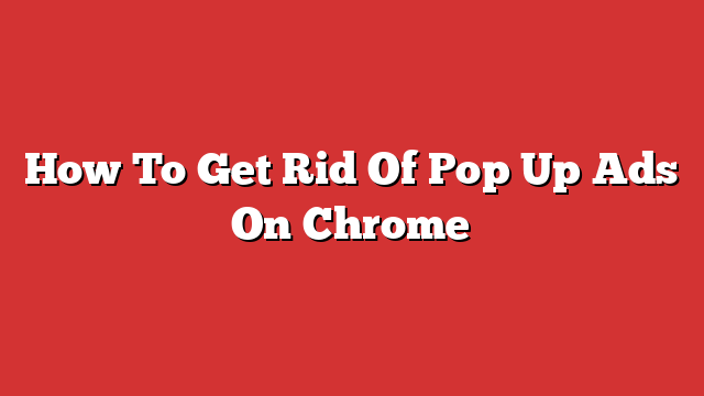 How To Get Rid Of Pop Up Ads On Chrome - Free Guide | Froggy Ads ...