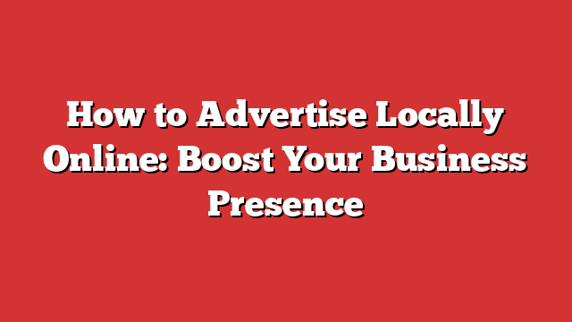 Best How to Advertise Locally Online: Boost Your Business
