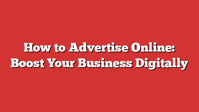 Best How to Advertise Online: Boost Your Business