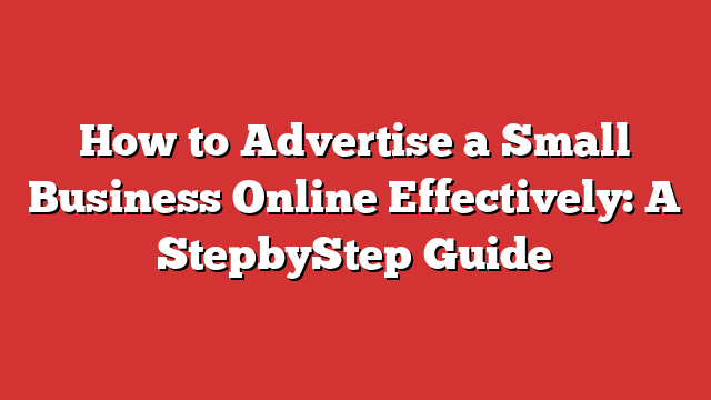 #1 How To Advertise A Small Business Online Effectively: A StepbyStep ...