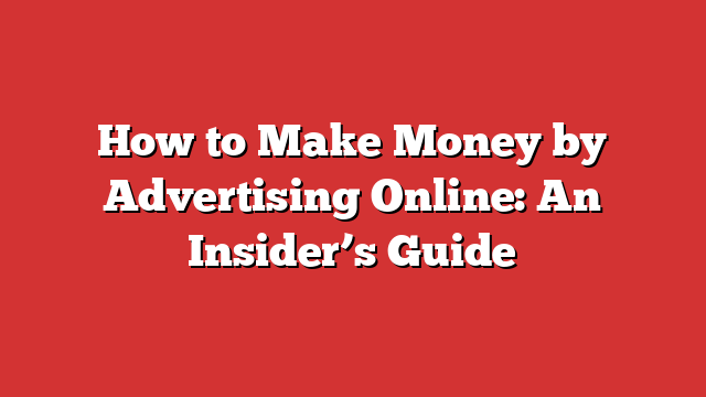Best How to Make Money by Advertising Online: An Insider's