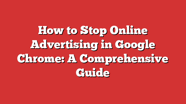 Best How to Stop Online Advertising in Google Chrome: A