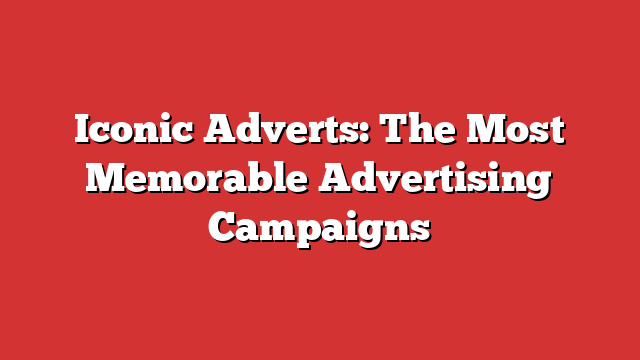 Iconic Adverts: The Most Memorable Advertising Campaigns - Free Guide ...