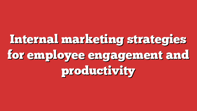 #1 Internal Marketing Strategies For Employee Engagement And ...
