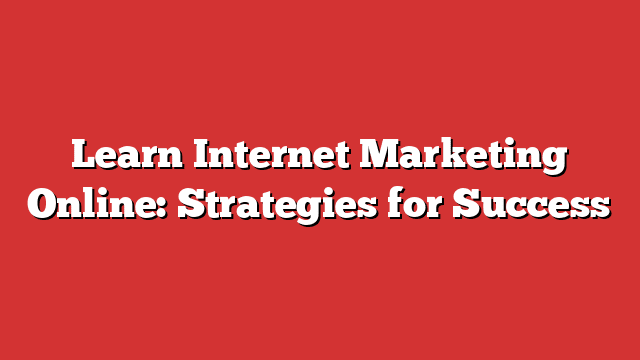 Best Learn Internet Marketing Online: Strategies for