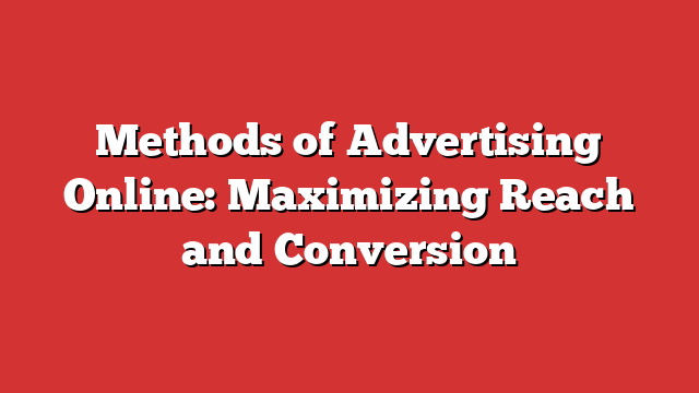 Methods Of Advertising Online: Maximizing Reach And Conversion - Froggy Ads