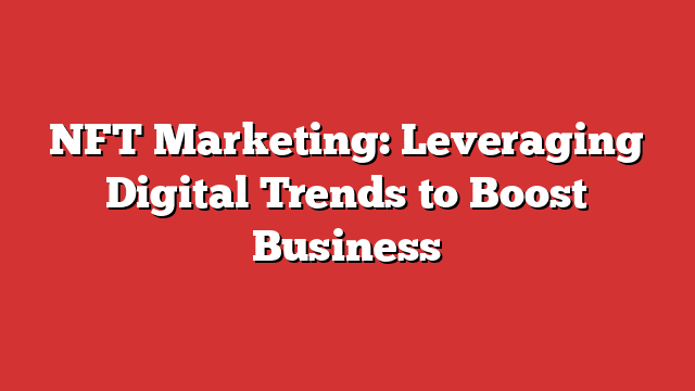 #1 NFT Marketing: Leveraging Digital Trends To Boost Business - Free ...